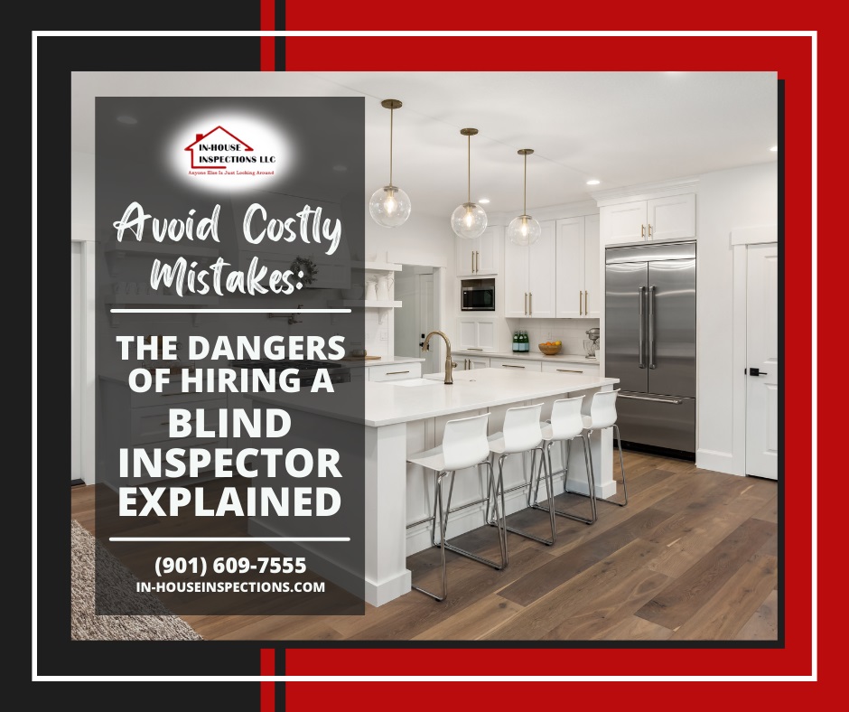 Avoid Costly Mistakes: The Dangers of Hiring a Blind Inspector